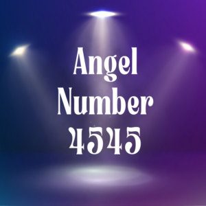 Angel Number 4545: Embrace Change And Make Positive Choices